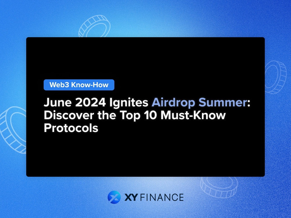 June 2024 Ignites Airdrop Summer: Discover the Top 10 Must-Know Protocols